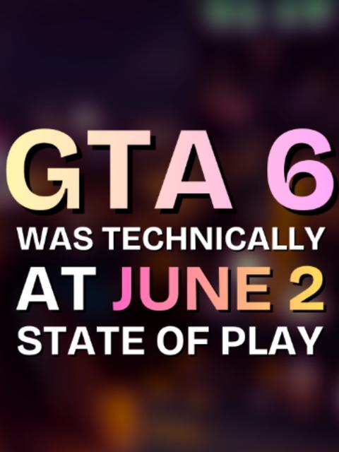 Believe It Or Not, GTA 6 Was at the June 2 State of Play